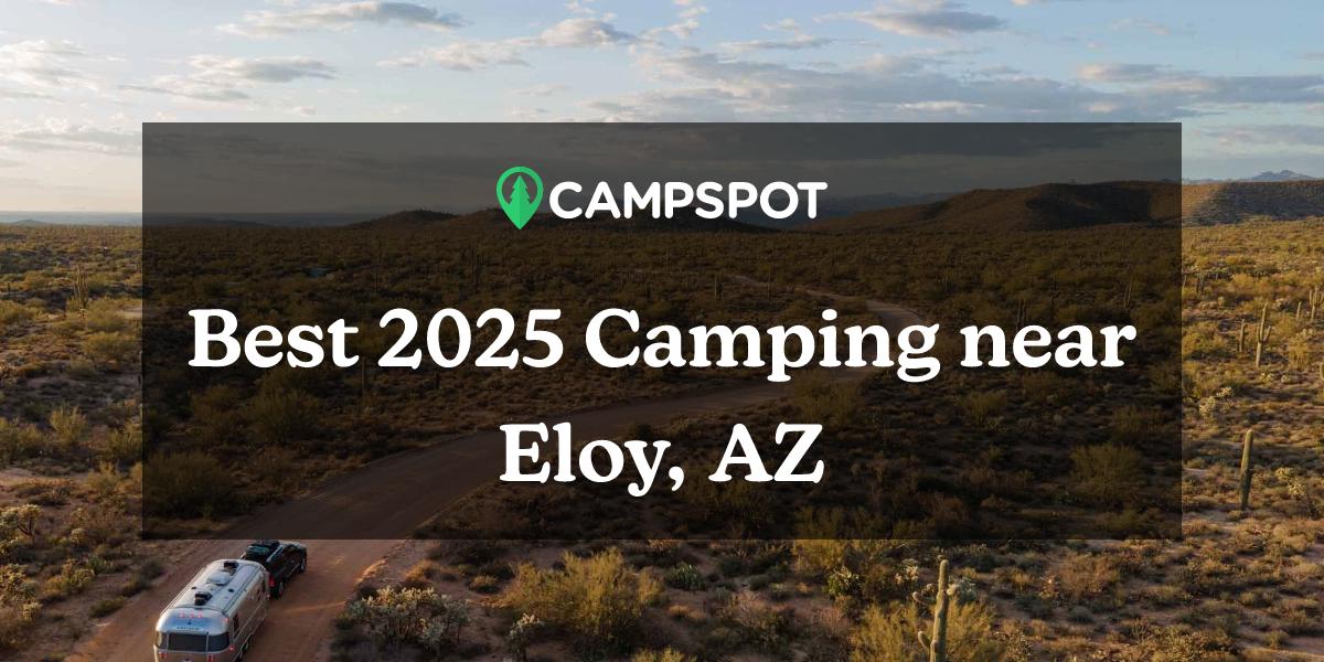 Camping in Eloy, AZ: 10 Best Campgrounds in 2024 - Campspot