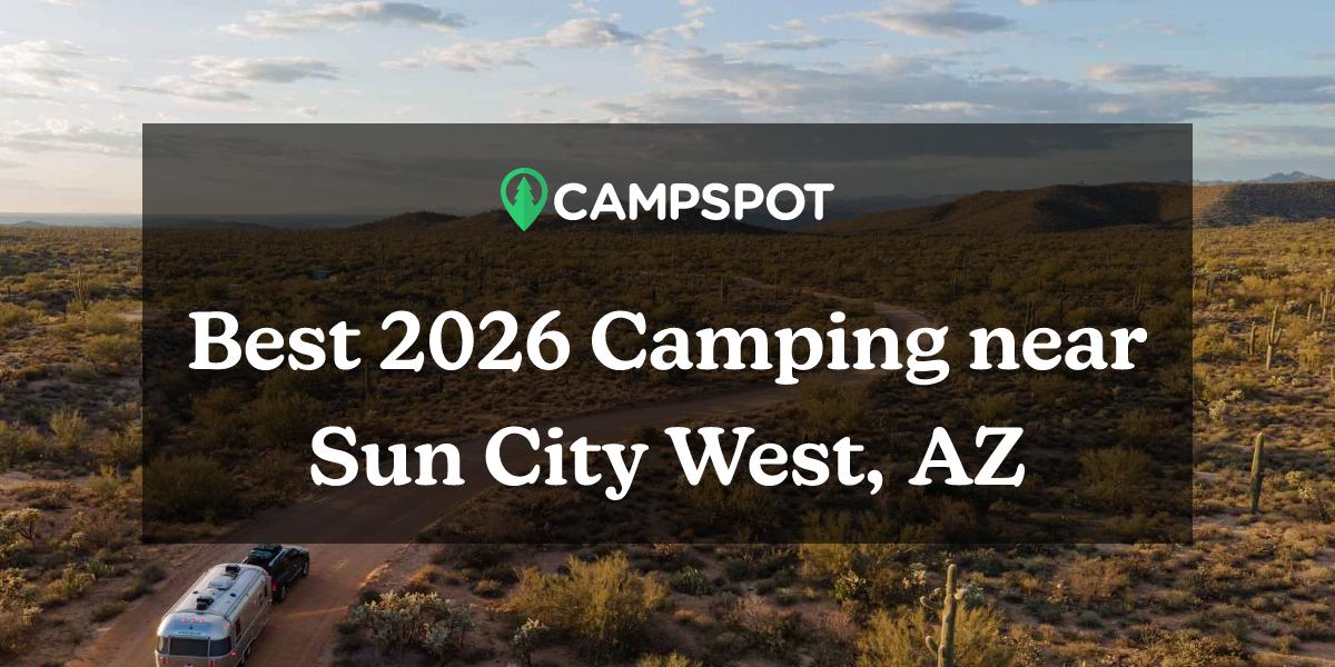Camping in Sun City West, AZ: 10 Best Tent Campgrounds in 2024 - Campspot